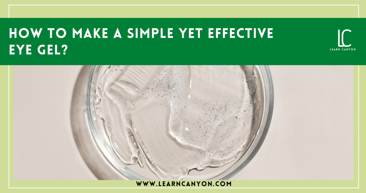 How To Make A Simple Yet Effective Eye Gel? | Learn Canyon